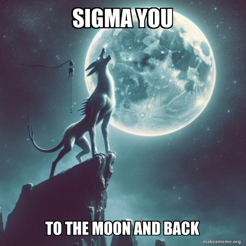SIGMA YOU TO THE MOON AND BACK Meme Generator