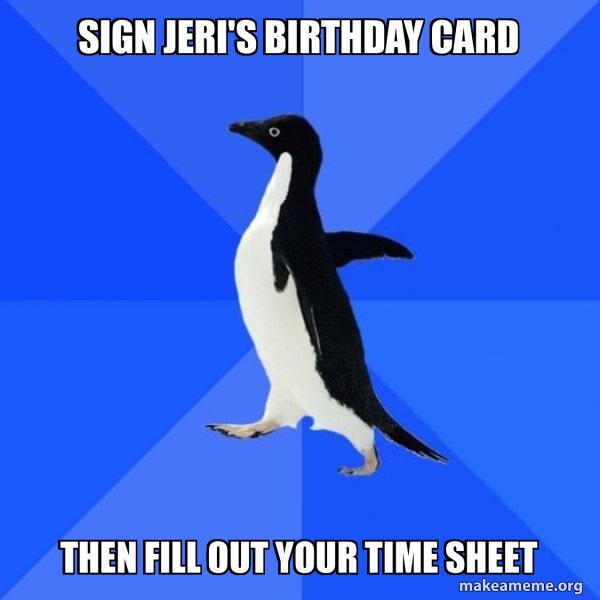 SIGN JERI'S BIRTHDAY CARD THEN FILL OUT YOUR TIME SHEET - Socially ...