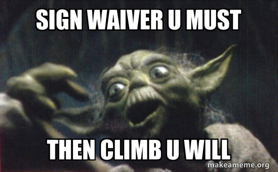 sign waiver u must then climb u will Meme Generator