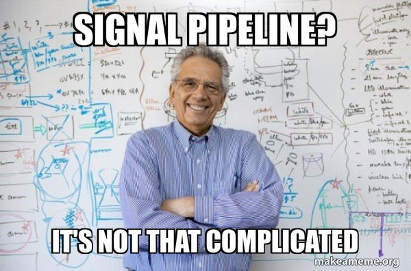 signal pipeline? it's not that complicated - Good Guy Professor Meme ...