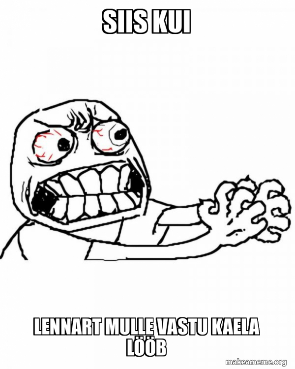 SIIS KUI LENNART MULLE VASTU KAELA LÖÖB - Angry Meme Generator