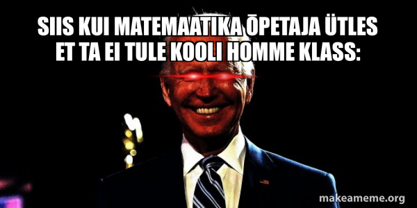 Siis kui matemaatika ōpetaja ütles et ta ei tule kooli homme klass ...