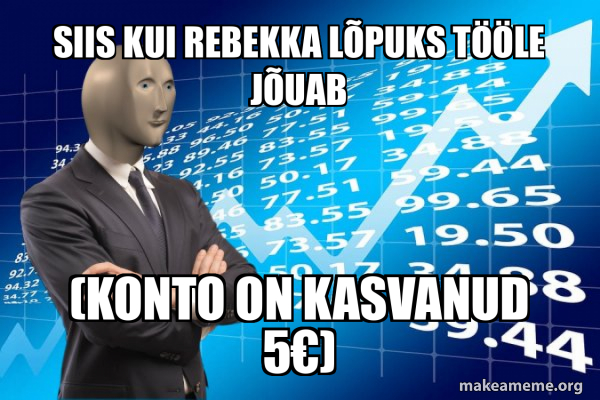 Siis kui rebekka lõpuks tööle jõuab (konto on kasvanud 5€) - Stonks ...