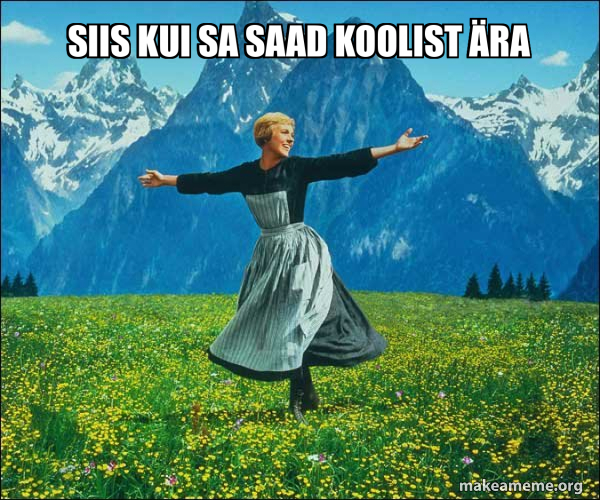 siis kui sa saad koolist ära - Sound of Music Meme Generator