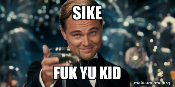 Sike fuk yu kid - Great Gatsby Reaction - Leonardo DiCaprio Toast Meme Generator