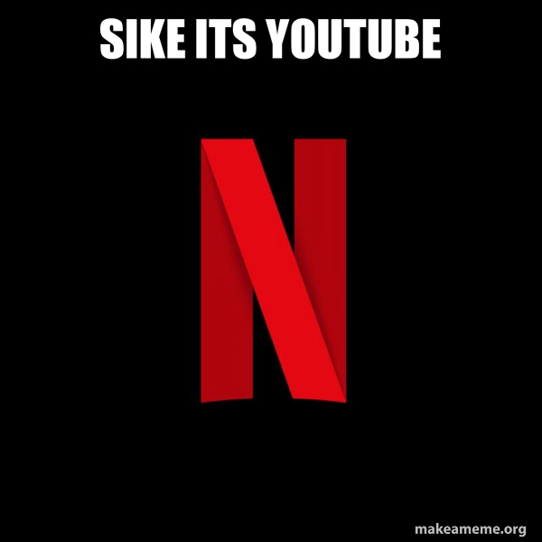 sike its youtube - Netflix Meme Generator