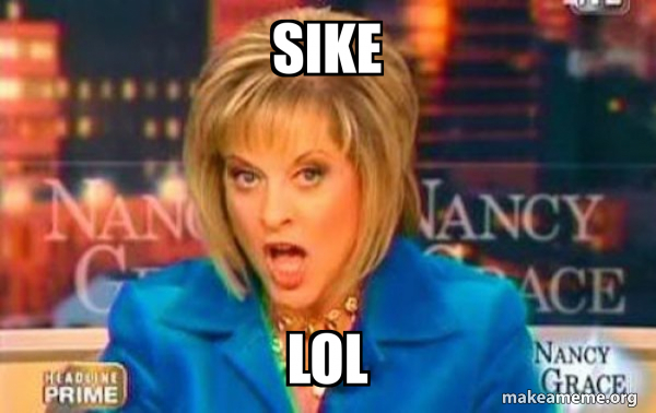 sike lol - False Fact Nancy Grace Meme Generator