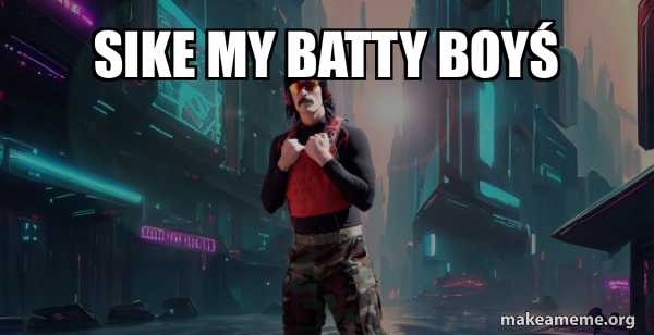 SIKE MY BATTY BOYś - Dr Disrespect Meme Generator