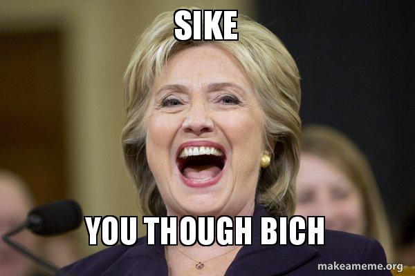 SIKE YOU THOUGH BICH - Hillary Clinton Laughs Meme Generator