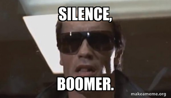 Silence, Boomer. - The Terminator Meme Generator
