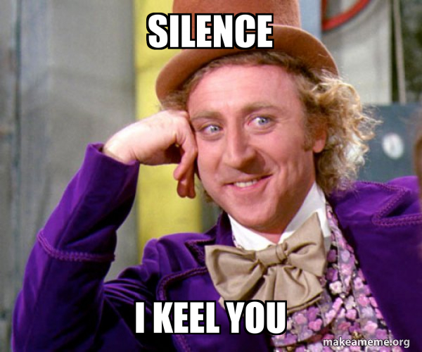 silence i keel you - Willy Wonka Sarcasm Meme Meme Generator