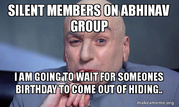 Silent Members on Abhinav Group I am going to wait for someones ...