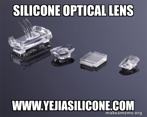 Silicone optical lens www.yejiasilicone.com Meme Generator