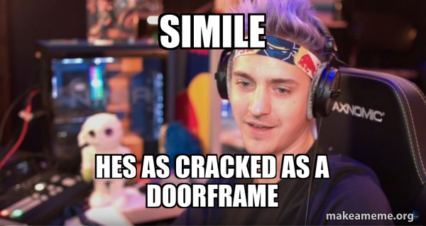 Simile Hes as cracked as a doorframe - Ninja Tyler Blevins Meme Generator