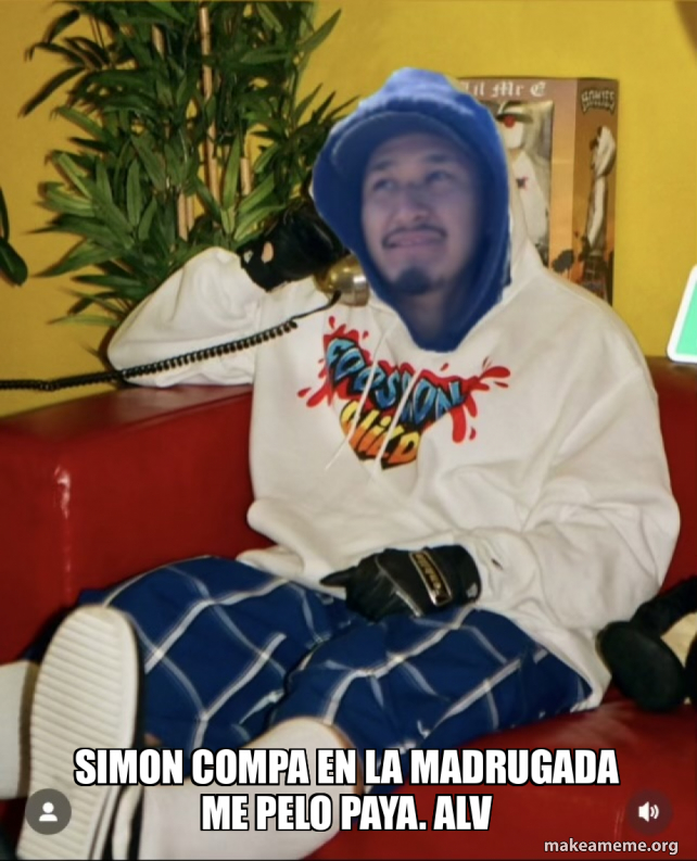 Simon compa en la madrugada me pelo paya. ALV Meme Generator