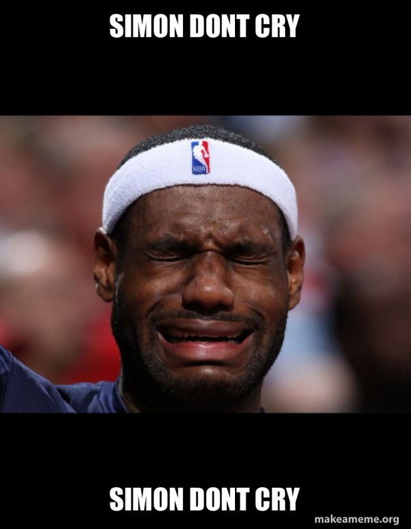 simon dont cry simon dont cry - Lebron Crying Meme Generator