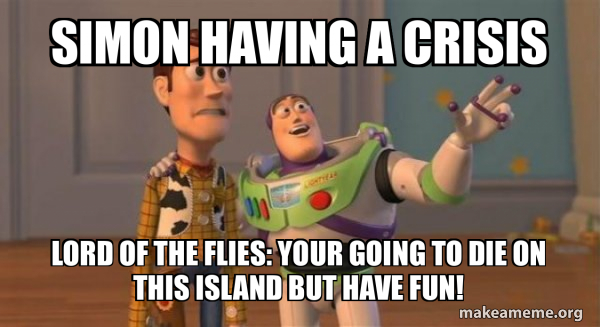 Simon having a crisis Lord of the flies: Your going to die on this ...