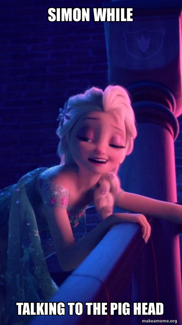 Simon while talking to the pig head - Drunk Elsa Meme Generator