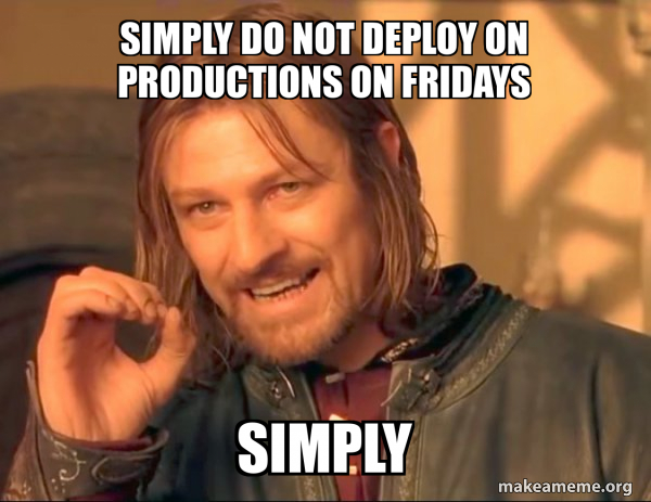 Simply do not deploy on productions on fridays Simply - One Does Not Simply Meme Generator