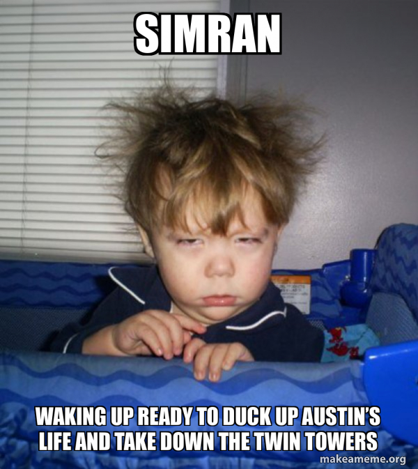 Simran Waking up ready to duck up Austin’s life and take down the twin ...
