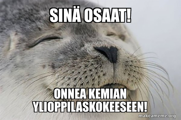 SINÄ OSAAT! ONNEA KEMIAN YLIOPPILASKOKEESEEN! - Satisfied Seal Meme ...