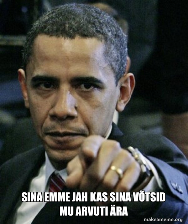 sina emme jah kas sina võtsid mu arvuti ära - Angry Obama Meme Generator