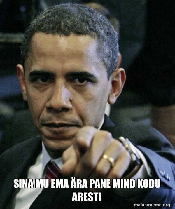 sina mu ema ära pane mind kodu aresti - Angry Obama Meme Generator