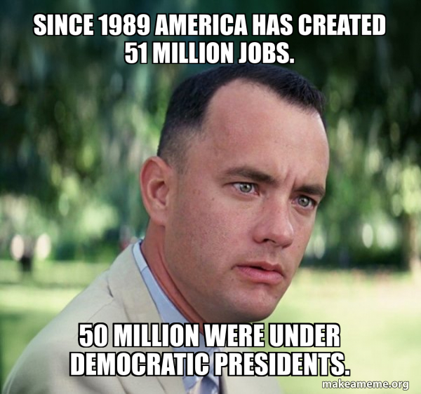 Since 1989 America has created 51 million jobs. 50 million were under ...