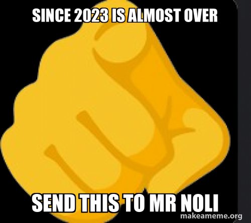 since 2023 is almost over send this to mr noli Meme Generator