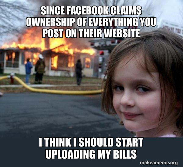 Since Facebook claims ownership of everything you post on their website ...