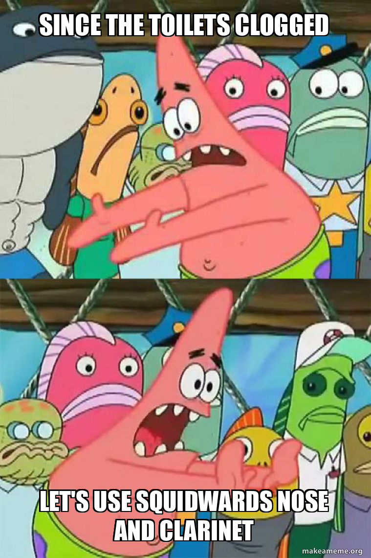 Since the toilets clogged Let's use Squidwards nose and Clarinet - Push ...
