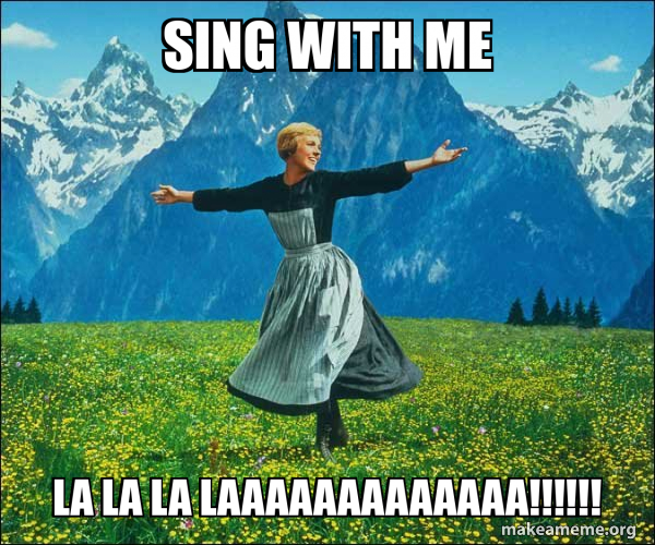 sing with me LA LA LA LAAAAAAAAAAAAA!!!!!! - Sound of Music Meme Generator