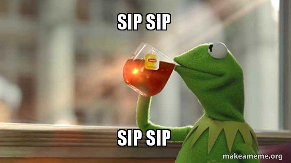 sip sip sip sip - Kermit Drinking Tea Meme Generator
