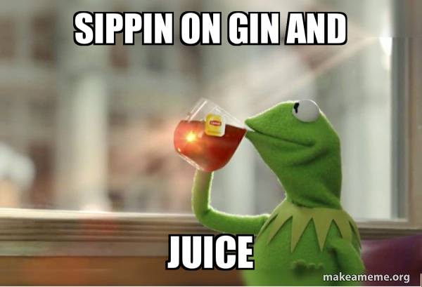 sippin on gin and juice - Kermit Drinking Tea Meme Generator