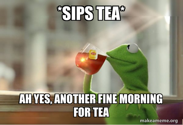 *sips tea* Ah yes, another fine morning for tea - Kermit Drinking Tea ...
