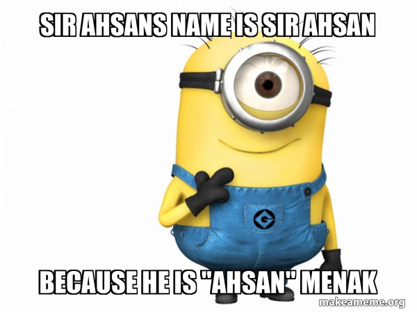 sir ahsans name is sir ahsan because he is "ahsan" menak - Thoughtful ...