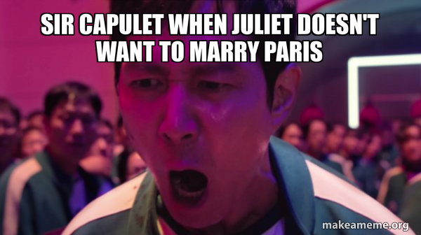 Sir Capulet when Juliet doesn't want to marry Paris - I've Played These ...