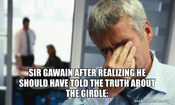 Sir Gawain after realizing he should have told the truth about the ...