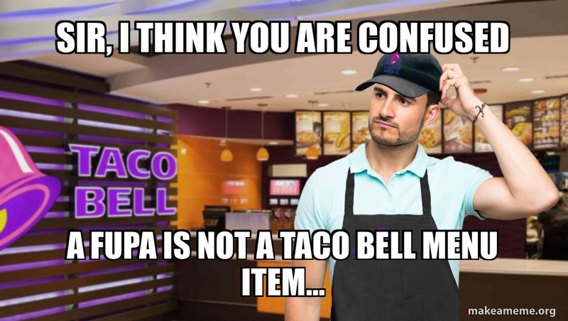 Sir, I think you are confused A fupa is not a Taco Bell menu item… Meme ...
