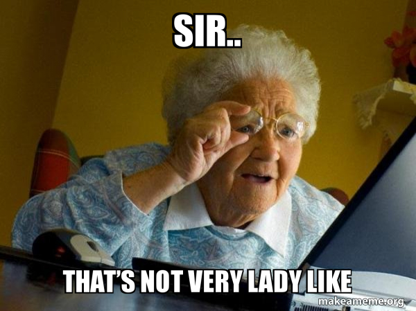 Sir.. Thatâ€™s not very lady like - Internet Grandma Meme Generator