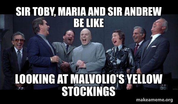 Sir Toby, Maria and Sir Andrew be like looking at Malvolio's yellow ...