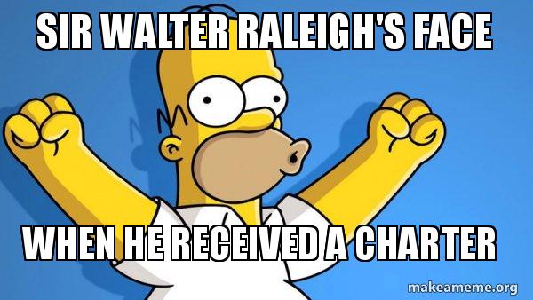 sir walter raleigh's face when he received a charter - Happy Homer Meme ...