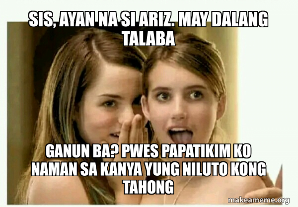 Sis, ayan na si ariz. May dalang talaba Ganun ba? pwes papatikim ko ...