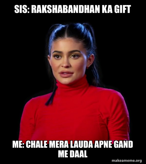 Sis: Rakshabandhan ka gift Me: Chale mera lauda apne gand me daal ...