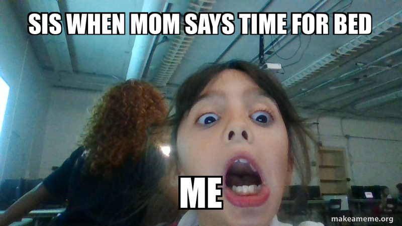 sis when mom says time for bed ME Meme Generator