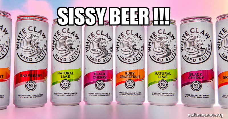 SISSY BEER !!! Meme Generator