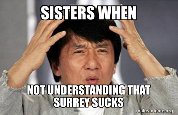 Sisters when Not understanding that surrey sucks - Jackie Chan Why ...