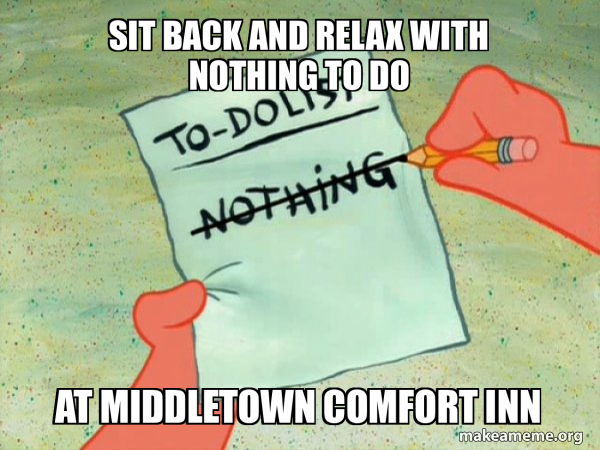 Sit back and relax with nothing to do AT Middletown comfort inn - TO-DO ...