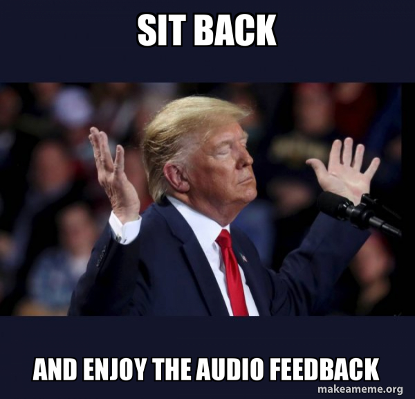 sit back and enjoy the audio feedback - Trump Impeached | Make a Meme