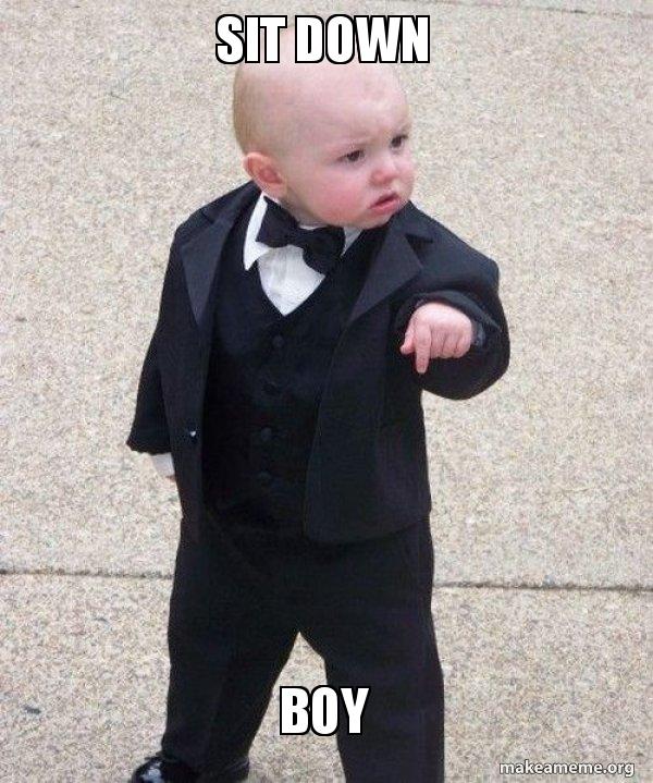 SIT DOWN BOY - Godfather Baby Meme Generator